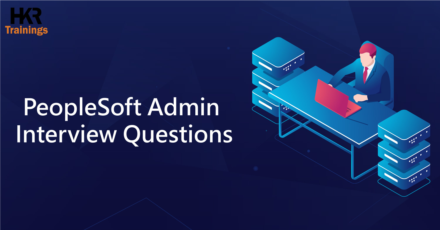 Top 15 PeopleSoft Admin Interview Questions & Answers Updated